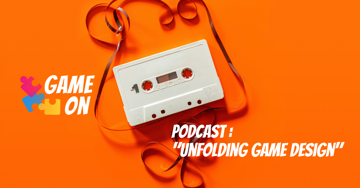 GameON podcasts series “Unfolding Game Design”